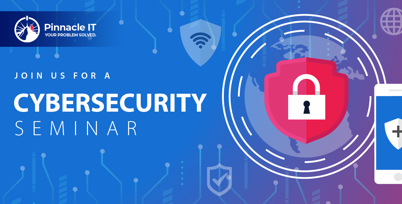 Cybersecurity Seminar - Pinnacle IT